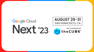What to expect during Google Cloud Next: Join theCUBE August 29-31 - SiliconANGLE